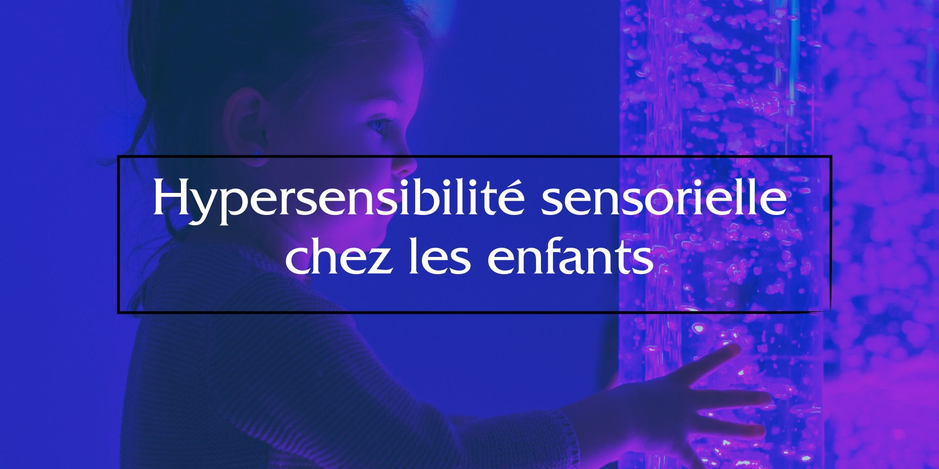 Hypersensibilité sensorielle chez les enfants - Équilibre Ergonomie
